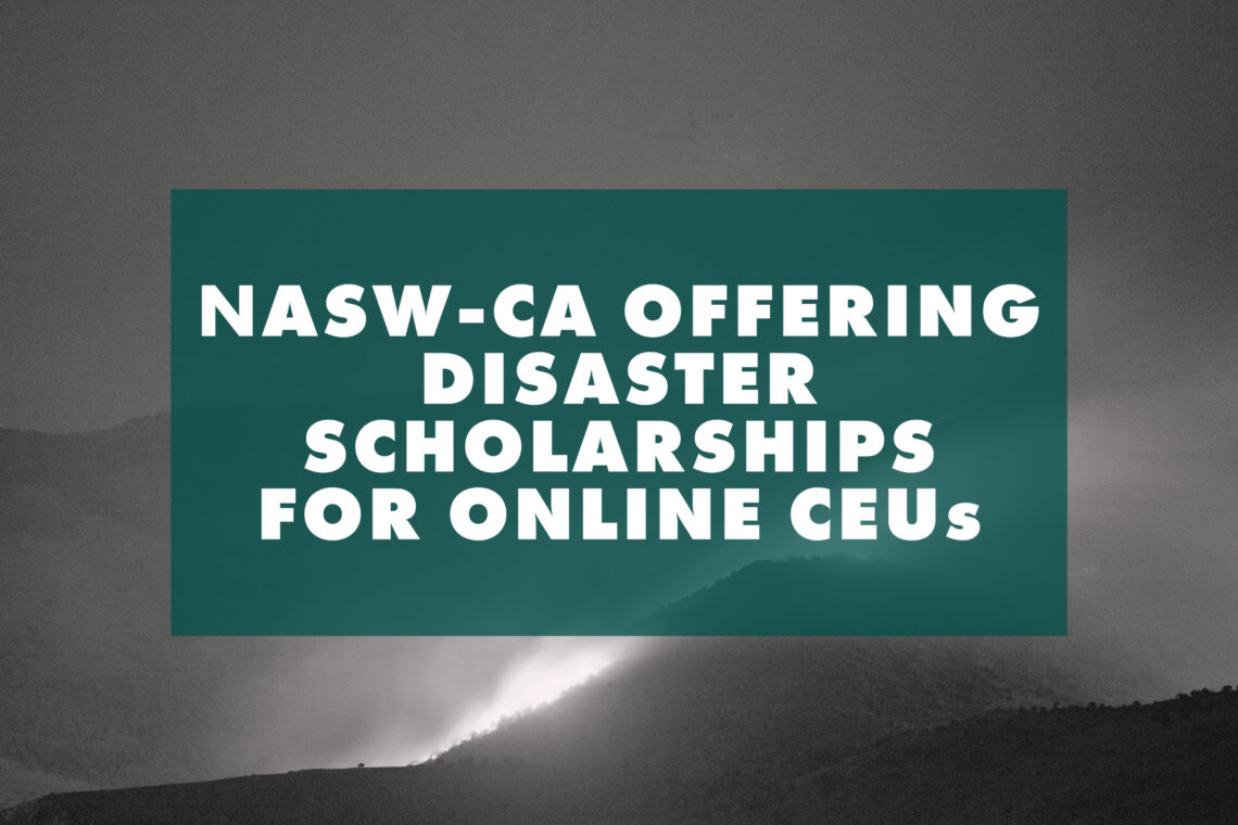 Reminder: NASW-CA Offering Scholarships For Online CEUs For Social Workers Affected By Natural ...